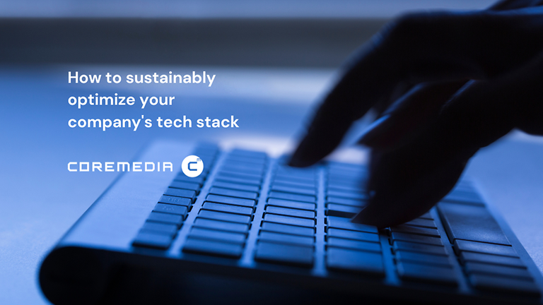 How to sustainably optimize your company's tech stack | CoreMedia CMS