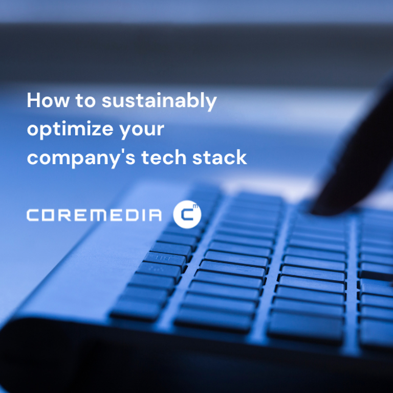How to sustainably optimize your company's tech stack | CoreMedia DXP