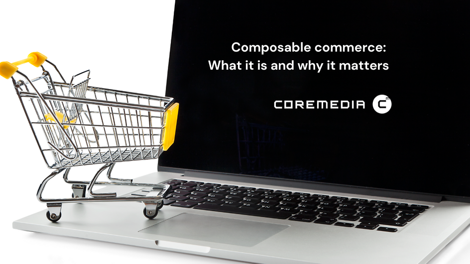 Composable commerce: What it is and why it matters | CoreMedia CMS