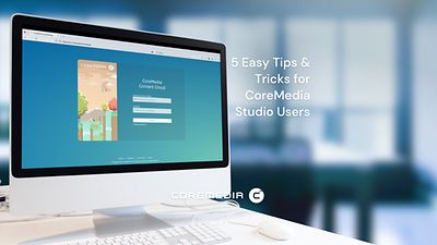 5 Tips and Tricks for CoreMedia Studio Users | CoreMedia DXP